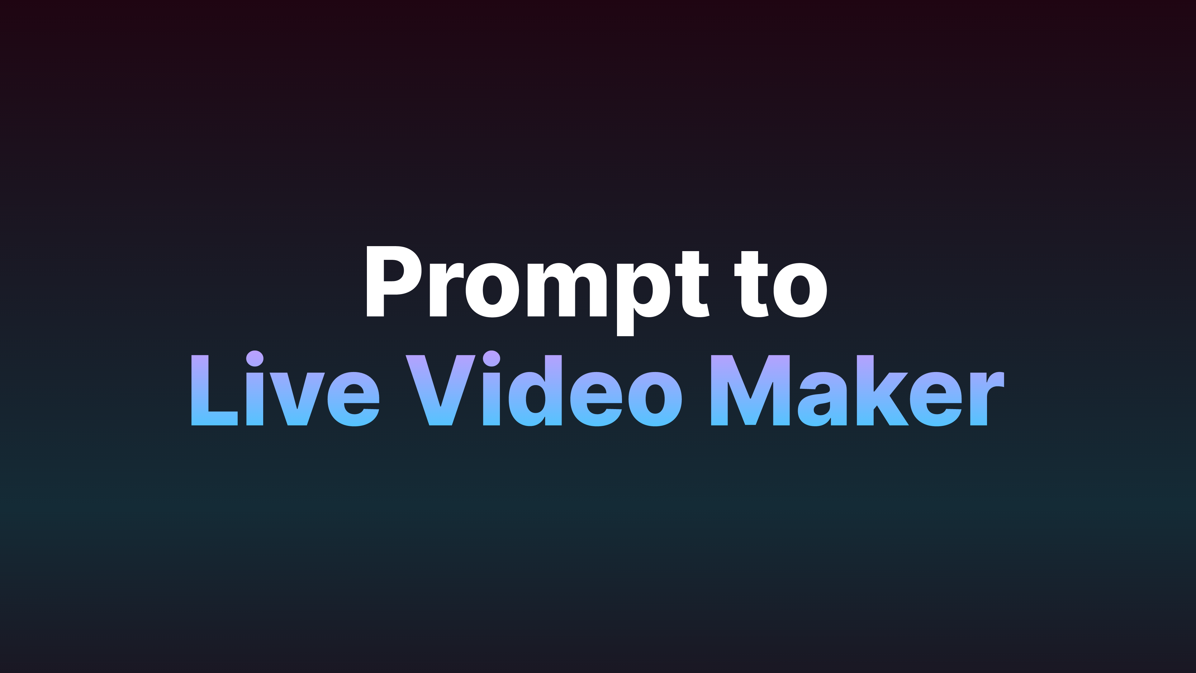 Prompt to Live Video Maker | Turn Text into Videos